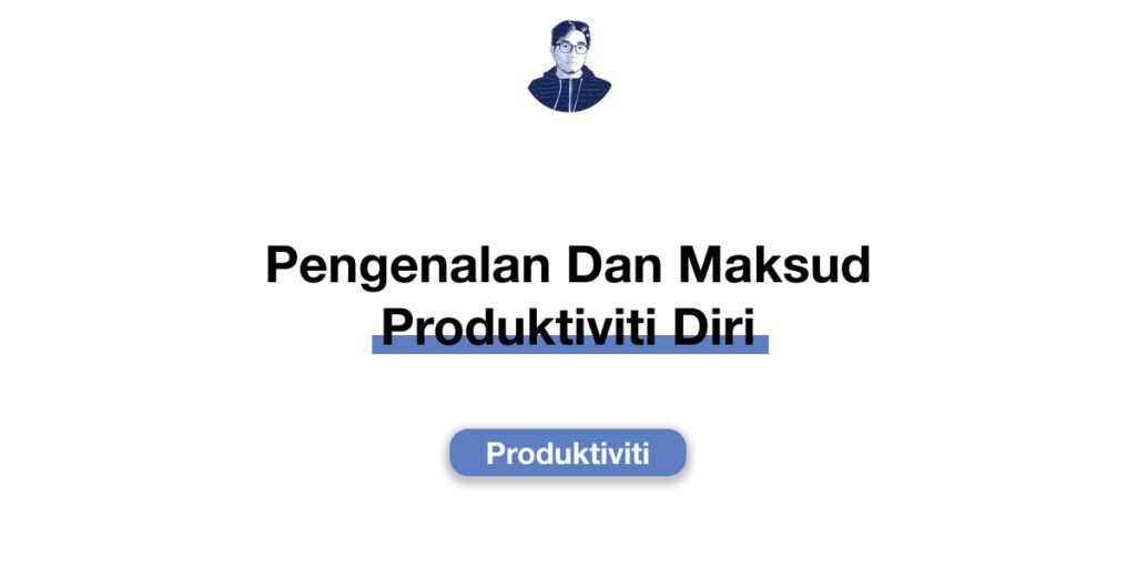 Pengenalan Dan Maksud Produktiviti Diri